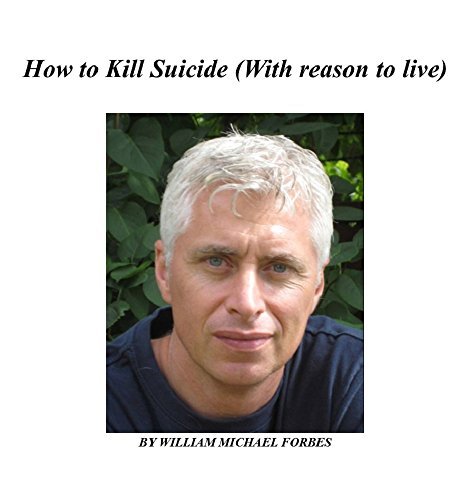 How to Kill Suicide (With reason to live) by William Michael Forbes | Goodreads