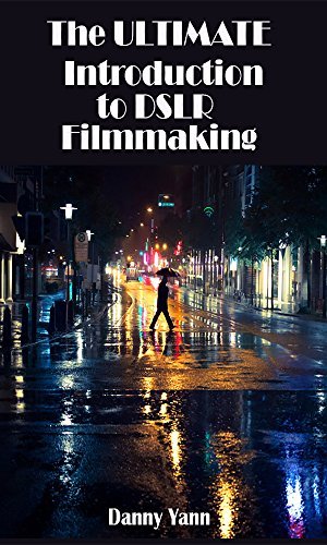 THE ULTIMATE INTRODUCTION TO DSLR FILMMAKING: Book 1 by Danny Yann ...