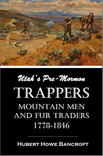 Utah's Pre-Mormon Trappers, Mountain Men, and Fur Traders, 1778-1846 by ...