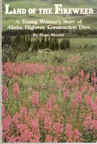 Land of the Fireweed: A Young Woman's Story of Alaska Highway ...