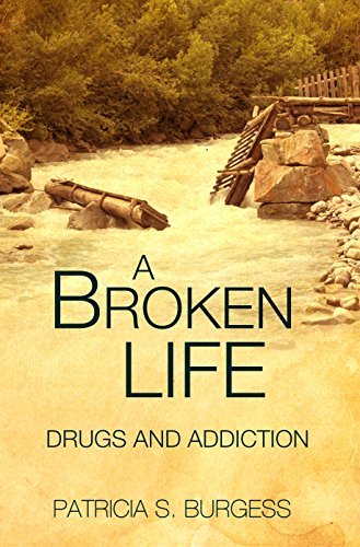 A BROKEN LIFE:: Drugs and Addiction by Patricia Burgess | Goodreads