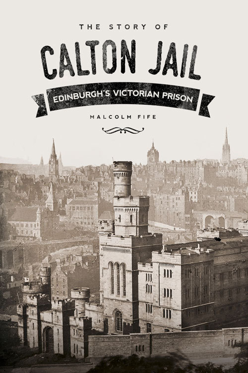The Story of Calton Jail: Edinburgh's Victorian Prison by Malcolm Fife ...