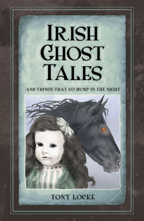 Irish Ghost Tales: And Things that Go Bump in the Night by Tony Locke ...