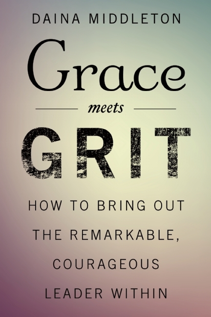Grace Meets Grit: How to Bring Out the Remarkable, Courageous Leader ...