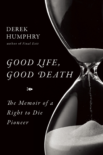 Good Life, Good Death: The Memoir of a Right to Die Pioneer by Derek ...