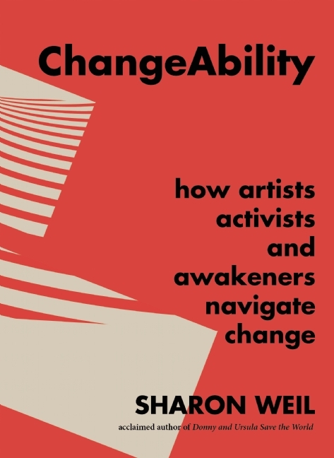 ChangeAbility: How Artists, Activists, and Awakeners Navigate Change by ...