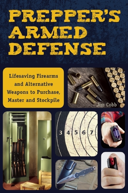 Prepper's Armed Defense: Lifesaving Firearms and Alternative Weapons to ...