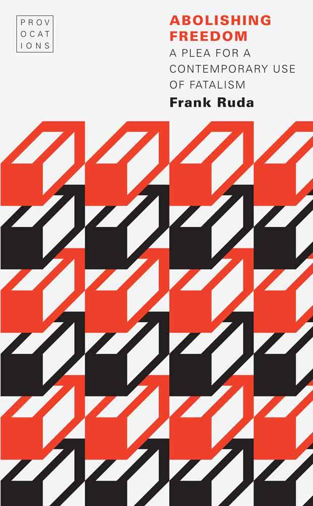 Abolishing Freedom: A Plea for a Contemporary Use of Fatalism by Frank ...