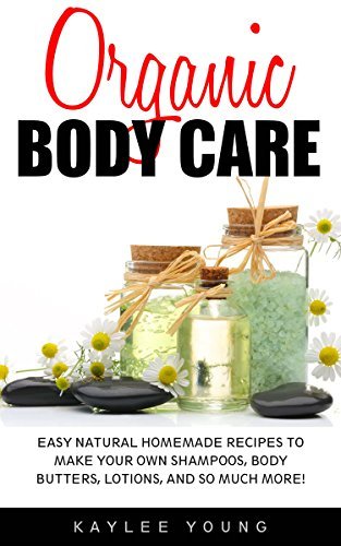 Organic Body Care: Easy Natural Homemade Recipes to Make Your Own ...