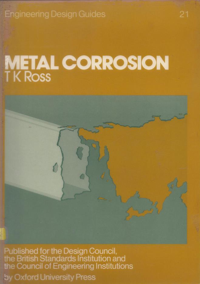 Metal corrosion (Engineering design guides ; 21) by T.K. Ross | Goodreads
