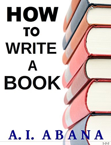 How to Write a Book: A Guide to Nonfiction Writing by A.I. Abana ...