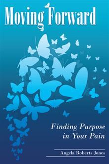 Moving Forward: Finding Purpose in Your Pain by Angela Roberts Jones ...