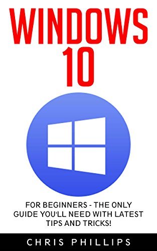 Windows 10: For Beginners - The Only Guide You'll Need with Latest Tips ...