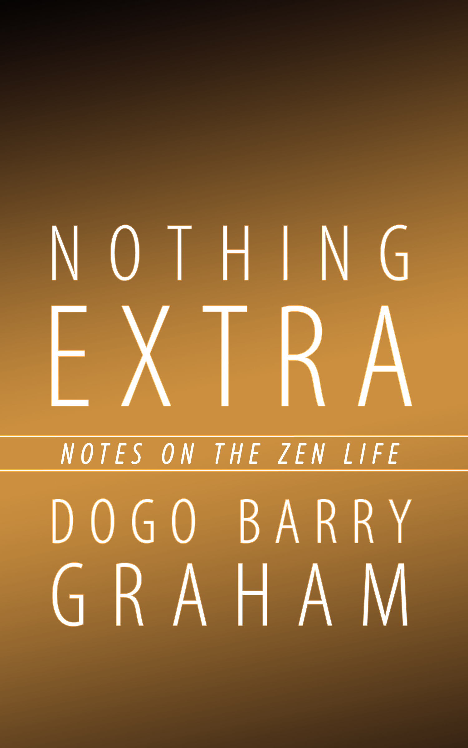 Nothing Extra: Notes On the Zen Life by Barry Graham | Goodreads