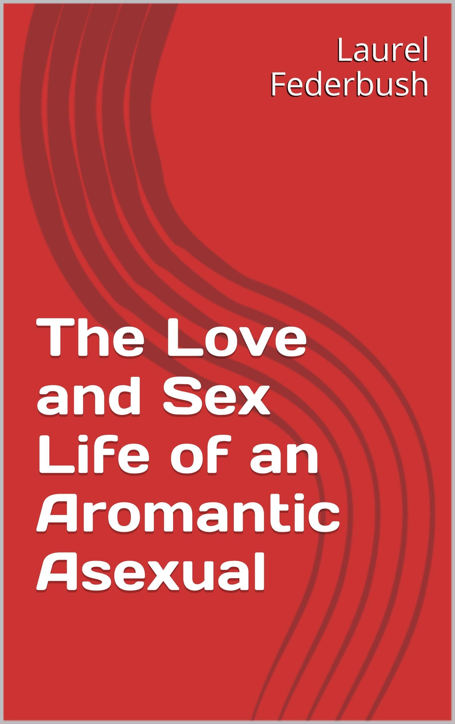 The Love And Sex Life Of An Aromantic Asexual By Laurel Federbush