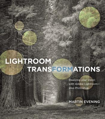 Lightroom Transformations: Realizing your vision with Adobe Lightroom plus Photoshop by Martin ...