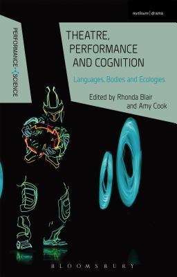 Theatre, Performance and Cognition: Languages, Bodies and Ecologies by ...
