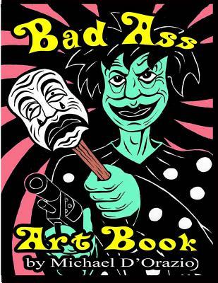 Bad Ass Art Book by Michael D'Orazio | Goodreads