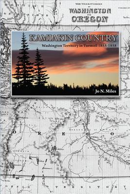 Kamiakin Country: Washington Territory in Turmoil 1855-1858 by Jo N ...