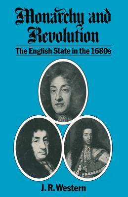 Monarchy and Revolution: The English State in the 1680s by J.R. Western ...