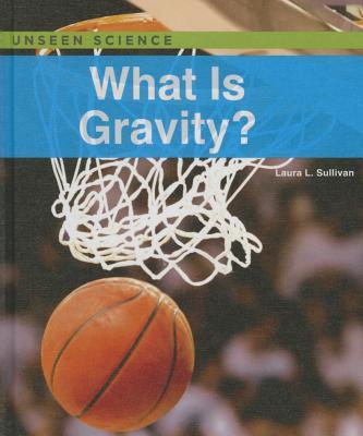 What Is Gravity? (Unseen Science) by Laura L. Sullivan | Goodreads