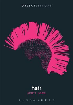 Hair (Object Lessons) by Scott Lowe | Goodreads