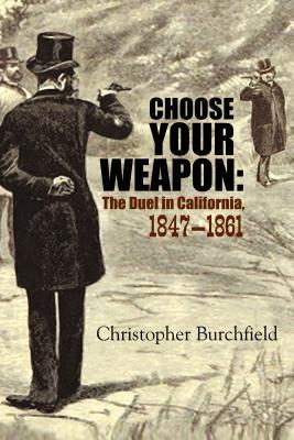 Choose Your Weapon: The Duel in California, 1847–1861 by Christopher ...