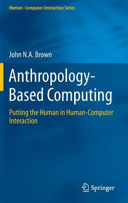 Anthropology-Based Computing: Putting the Human in Human-Computer ...
