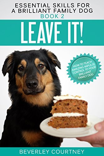 Leave It!: How to teach Amazing Impulse Control to your Brilliant ...