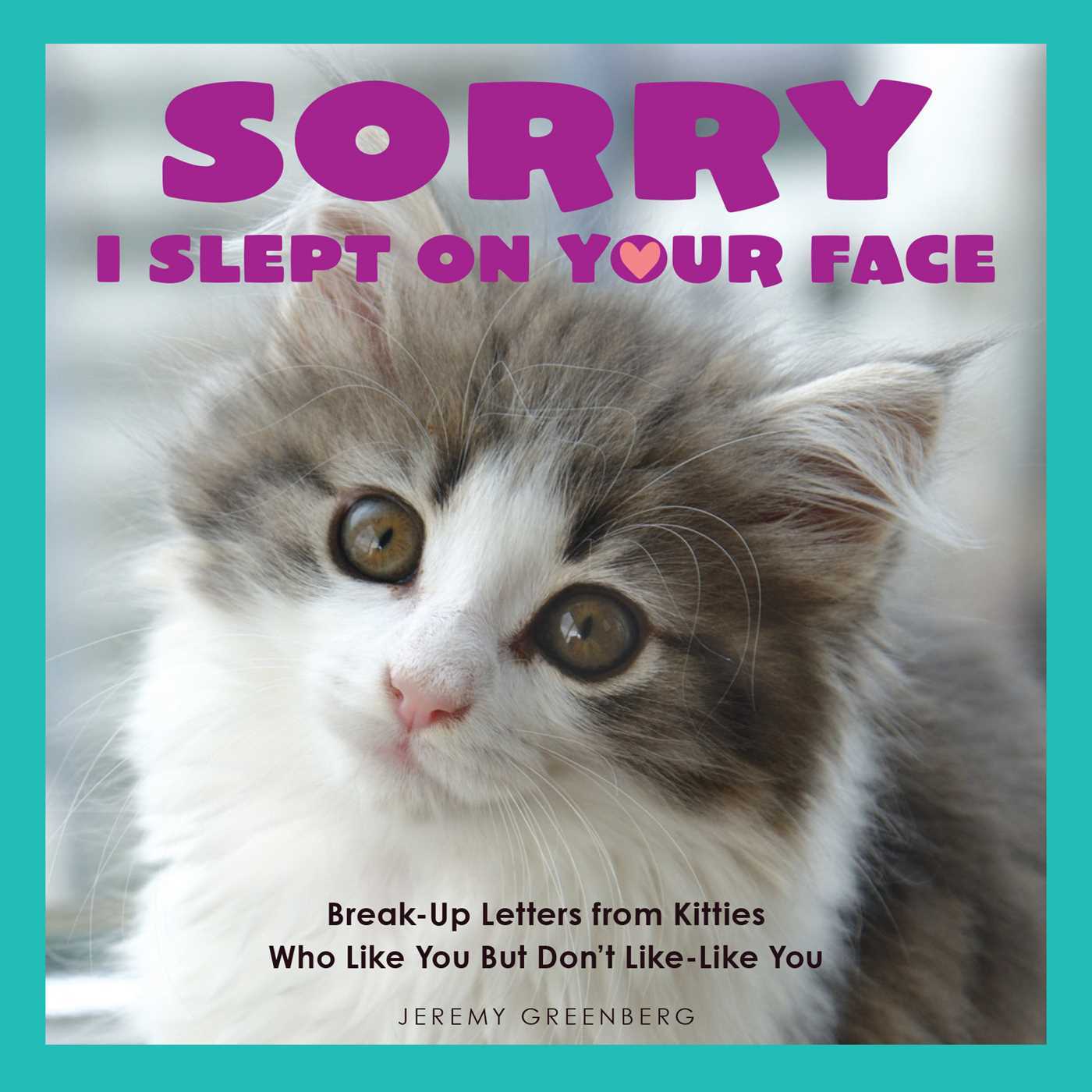 Sorry I Slept on Your Face: Breakup Letters from Kitties Who Like You ...