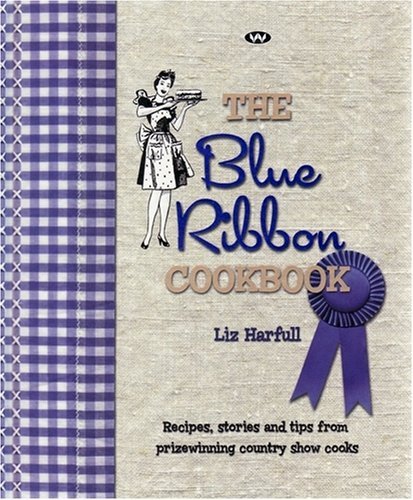 The Blue Ribbon Cookbook: Recipes, stories and tips from prize-winning ...
