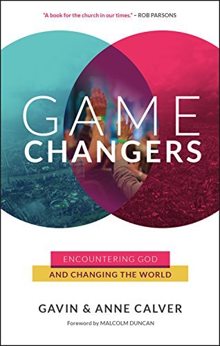 Game Changers: Encountering God and changing the world by Gavin Calver ...