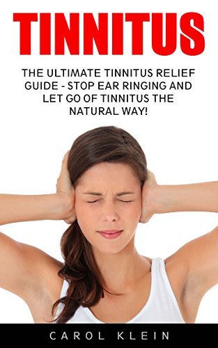 Tinnitus: The Ultimate Tinnitus Relief Guide - Stop Ear Ringing and Let Go Of Tinnitus the ...