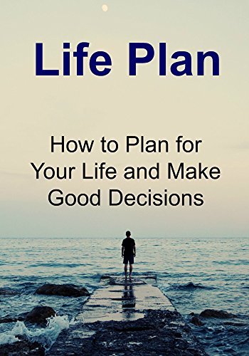Life Plan: How to Plan for Your Life and Make Good Decisions: by ...