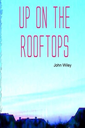 Up On the Rooftops by John Wiley | Goodreads