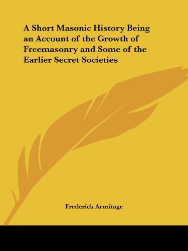 A Short Masonic History Being an Account of the Growth of Freemasonry ...