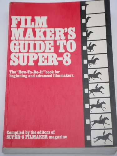 Film Maker's Guide To Super 8: The "How To Do It" Book For Beginning ...