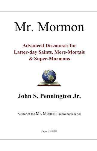 Mr. Mormon: Advanced Discourses for Latter-day Saints, Mere-Mortals ...