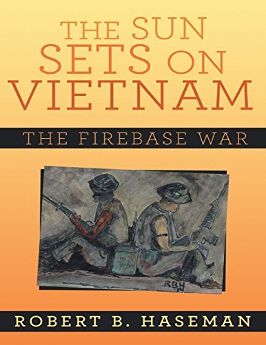 The Sun Sets On Vietnam: The Firebase War by Robert B. Haseman | Goodreads