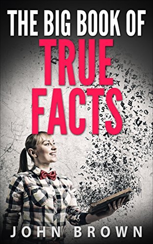 The Big Book of True Facts by John Brown | Goodreads