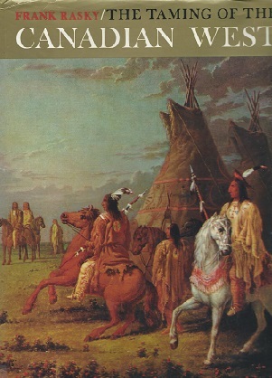 The Taming of the Canadian West by Frank Rasky | Goodreads