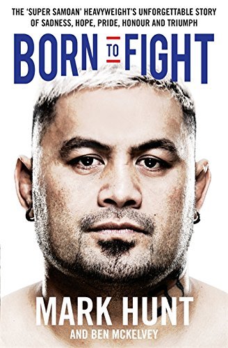 Born to Fight: The bestselling story of UFC champion Mark Hunt, the ...