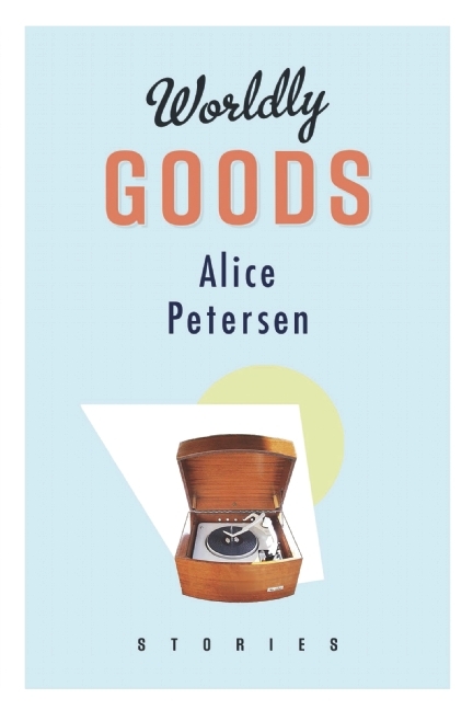 Worldly Goods by Alice Petersen | Goodreads