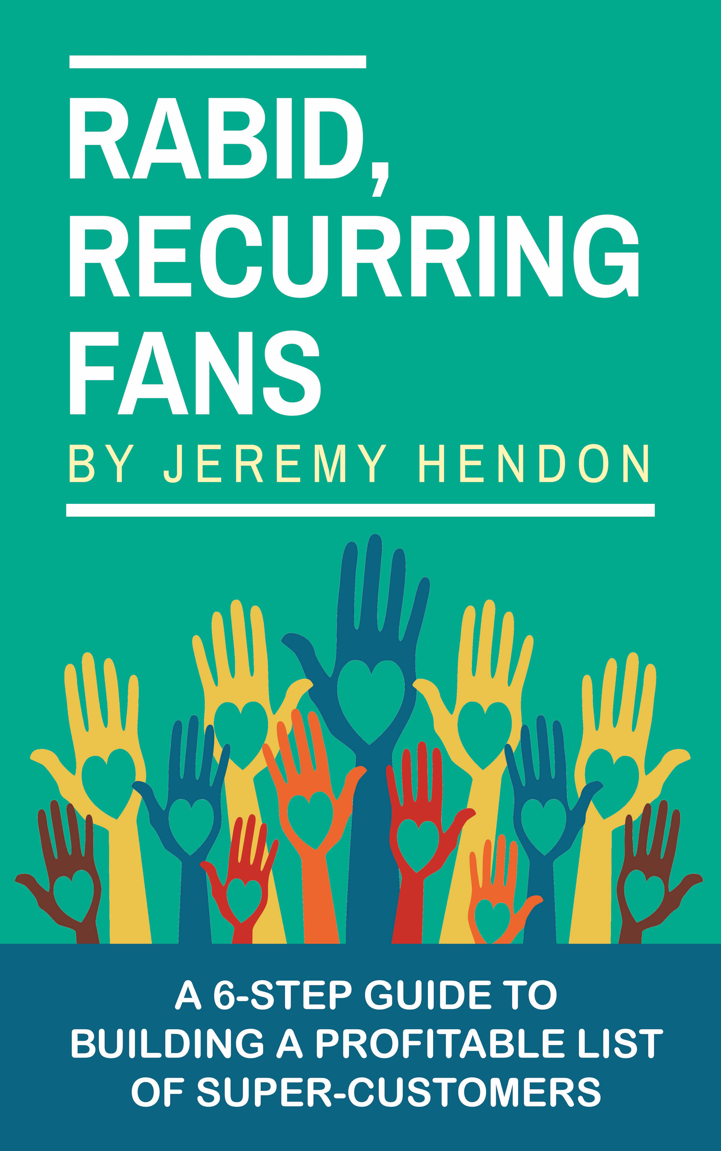 Rabid, Recurring Fans: A 6-Step Guide to Building a Profitable List of ...