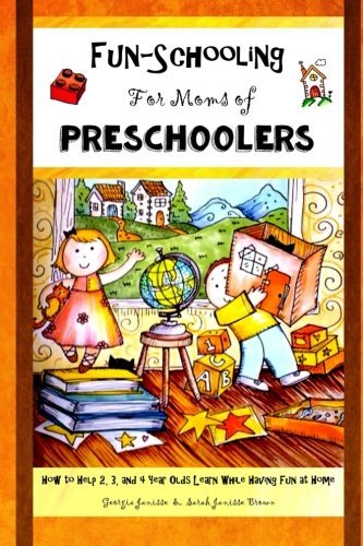 Fun-Schooling for Moms of Preschoolers: How to Help 2, 3, and 4 Year ...