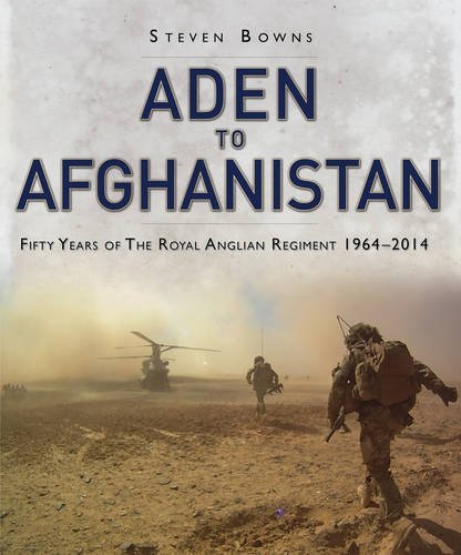 Aden to Afghanistan Fifty Years of the Royal Anglian Regiment 1964-2014 ...