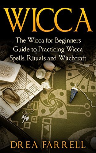 Wicca: The Wicca for Beginners Guide to Practicing Wicca Spells, Rituals and Witchcraft by Drea ...