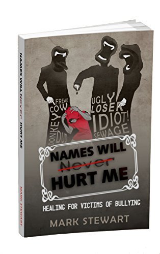 Names Will Hurt Me: Healing for Victims of Bullying by Mark A. Stewart ...