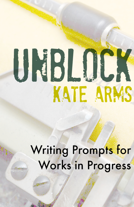 Unblock: Writing Prompts for Works in Progress by Kate Arms | Goodreads