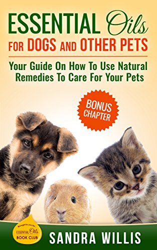 Essential Oils for Dogs and Other Pets: Your Guide On How To Use Natural Remedies To Care For ...